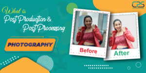 What is Post Production And Post Processing in Photography?